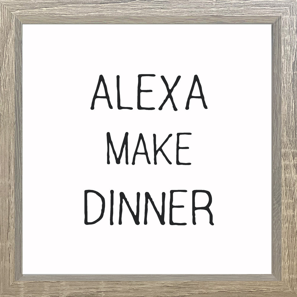 Alexa Make Me Dinner - 10X10 Framed Sign – Sixtrees